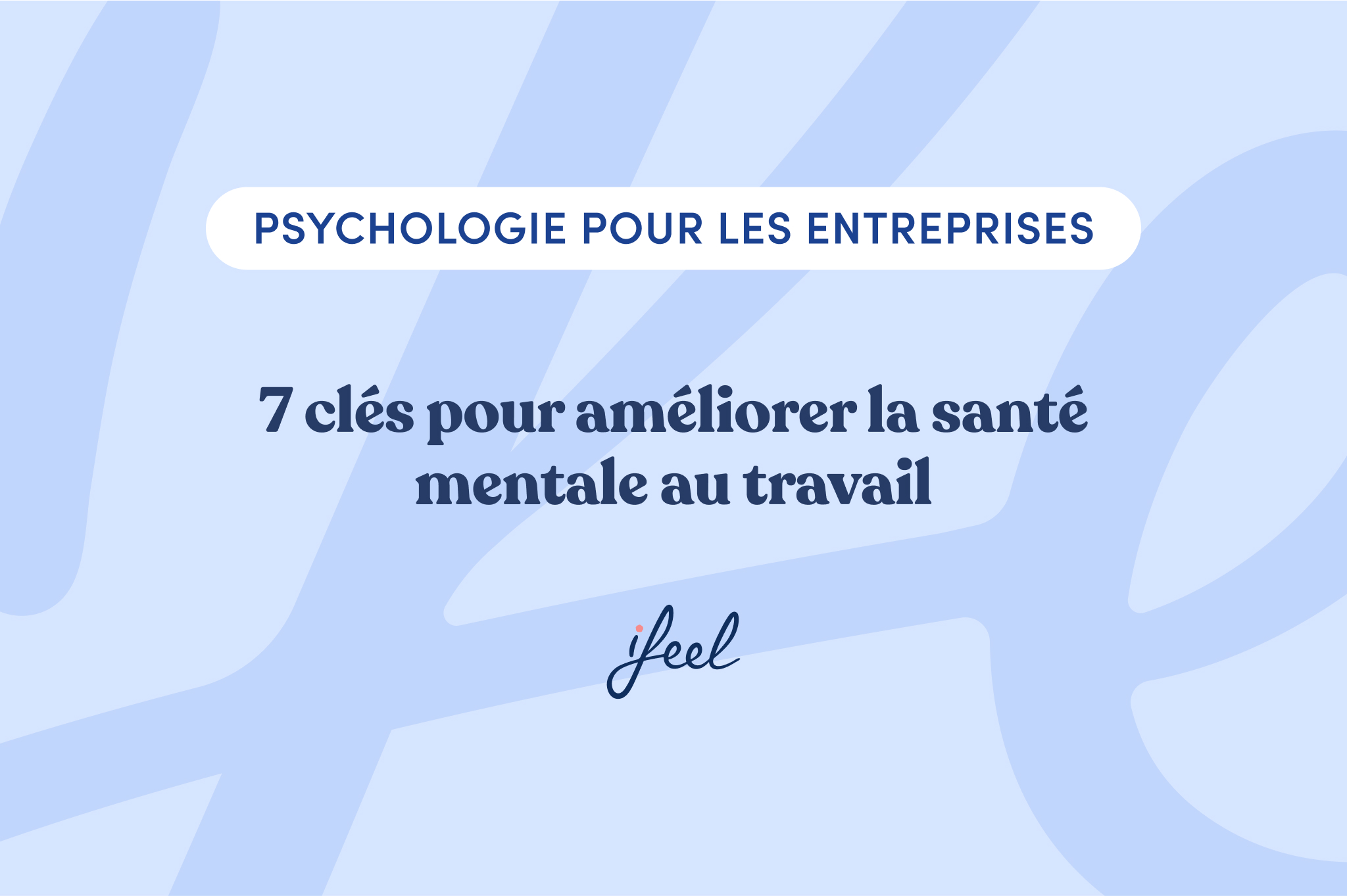 7 clés pour améliorer la santé mentale au travail - ifeel - FR