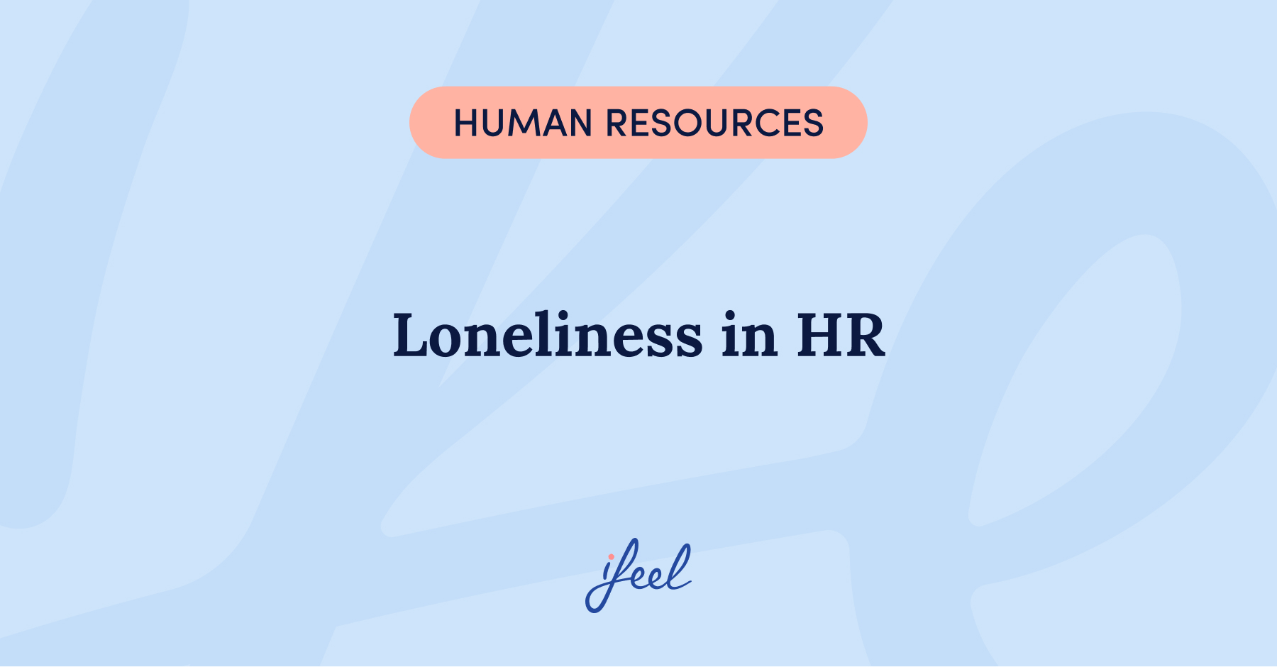 Loneliness in HR: The invisible price of caring for everyone » ifeel - EN